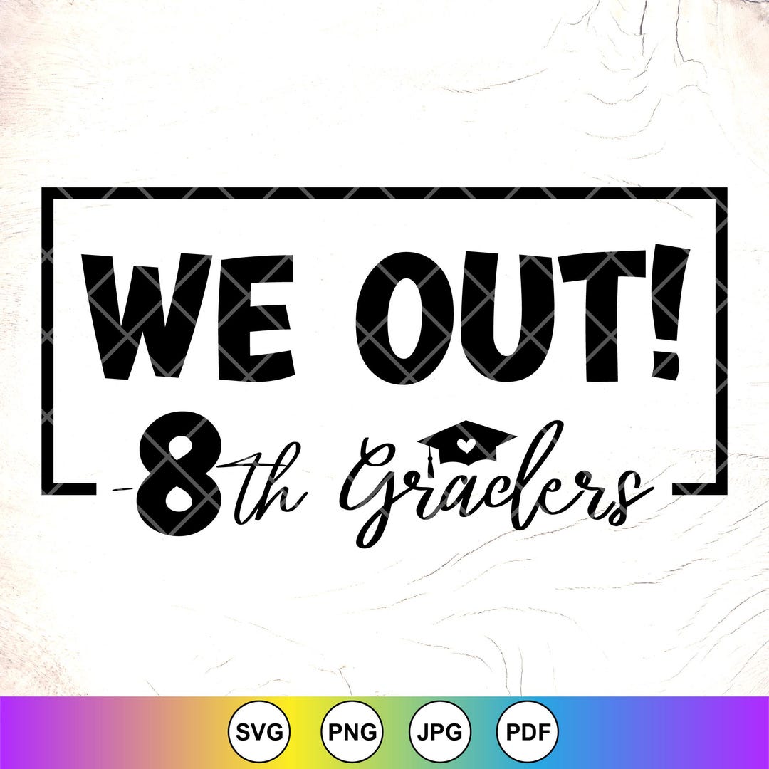 We Out 8th Grade Svg,8th Grade Graduation Svg,last Day of School Svg ...