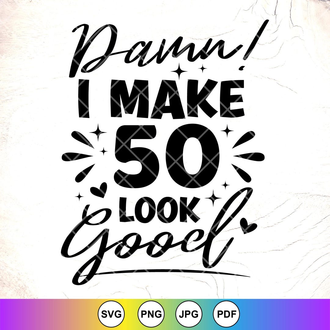 Damn I Make 50 Look Good Svg,50th Birthday Queen,birthday Shirt Design ...