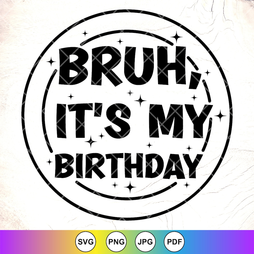 Bruh It's My Birthday SVG: Birthday Boy Shirt Design,cricut Cut Files ...