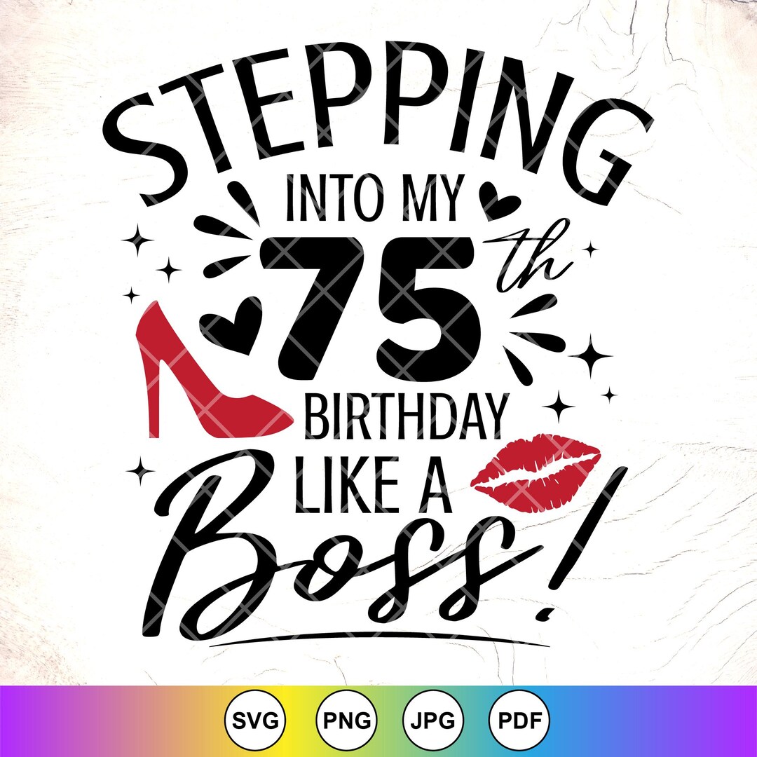 Stepping Into My 75th Like a Boss Svg,75th Birthday Svg,75 Years Old ...