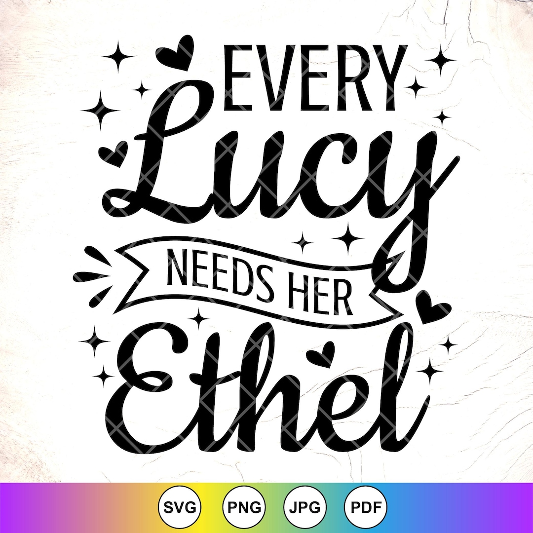 Every Lucy Needs Her Ethel SVG, Besties SVG, Friend Svg, BFF Quote Svg ...