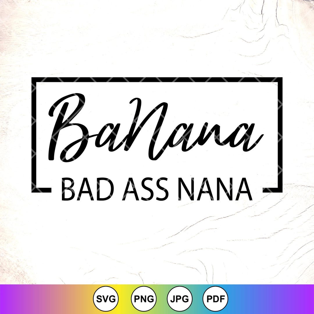 Banana Bad Ass Nana SVG PNG, Funny Nana Svg, Best Nana Svg, Grandma SVG ...