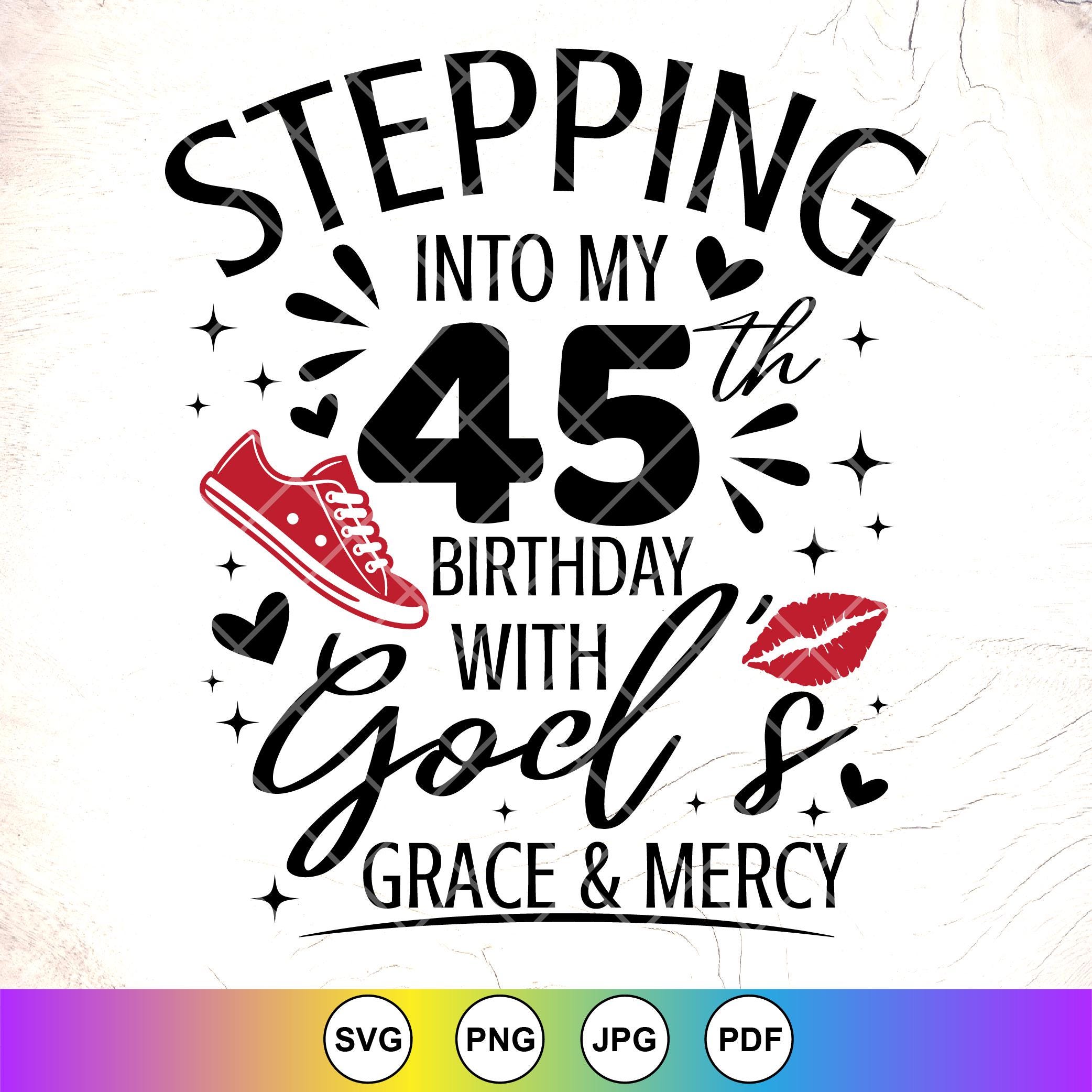 45th Birthday SVG: Stepping Into My 45th With God's Grace,cricut Cut ...