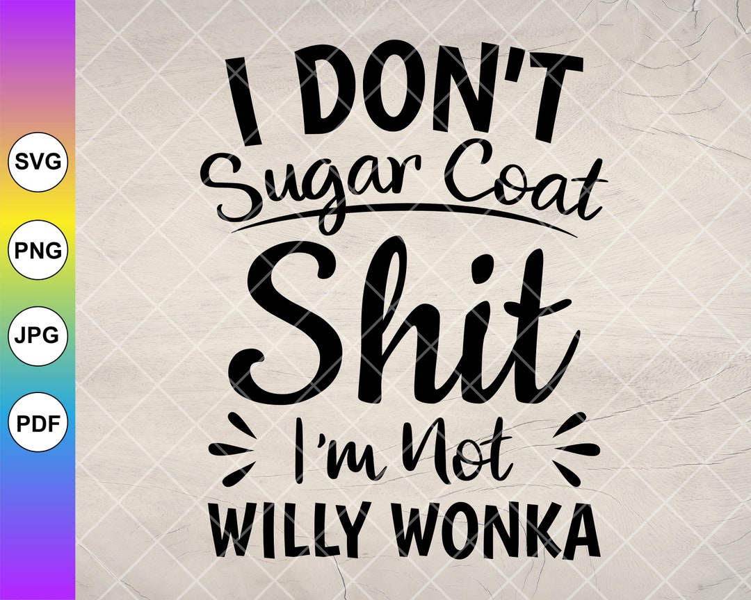 I Don't Sugar Coat Shit I'm Not Willy Wonka Svg, Sarcastic SVG, Funny ...