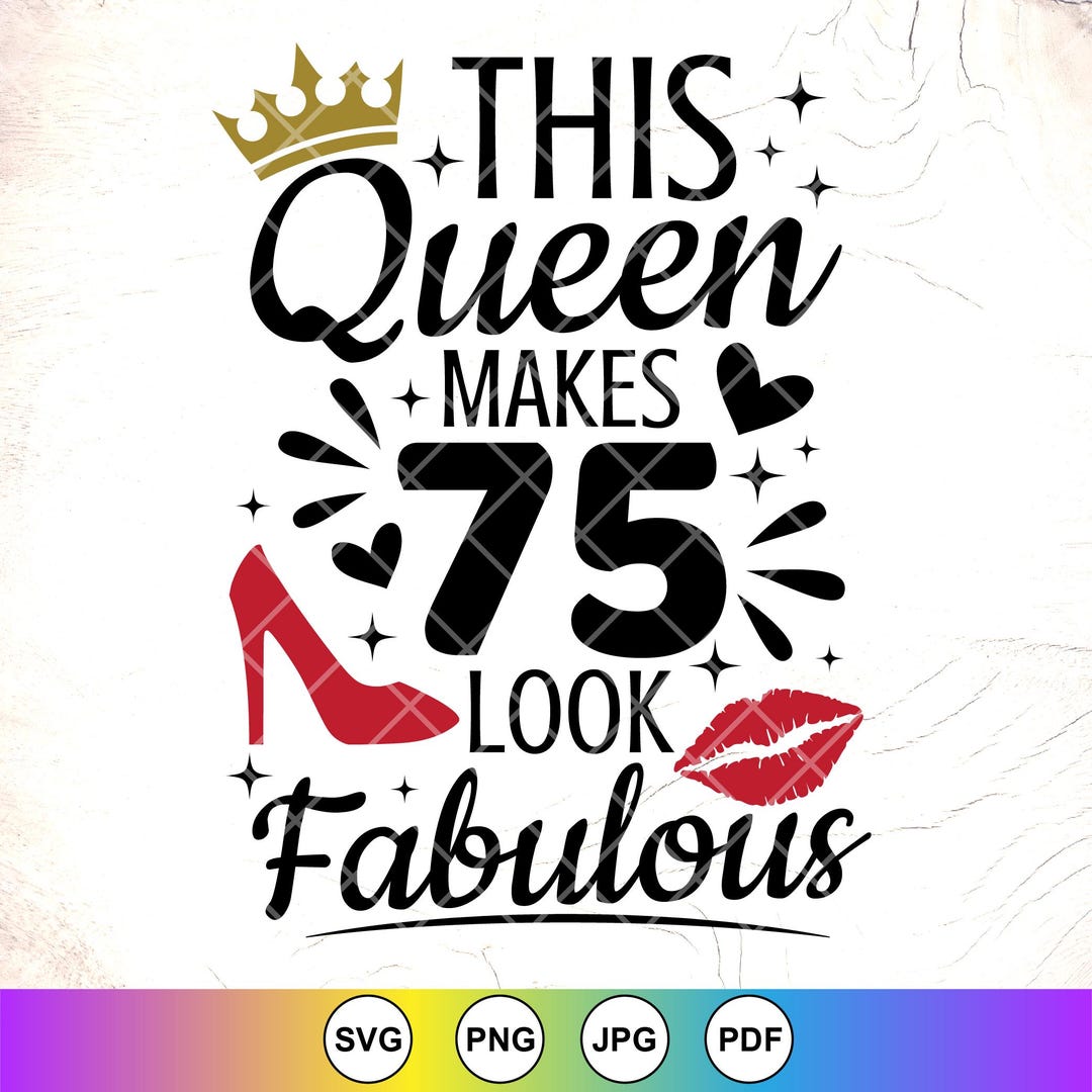This Queen Makes 75 Look Fabulous Svg,75th Birthday Svg, 75 Years Old ...