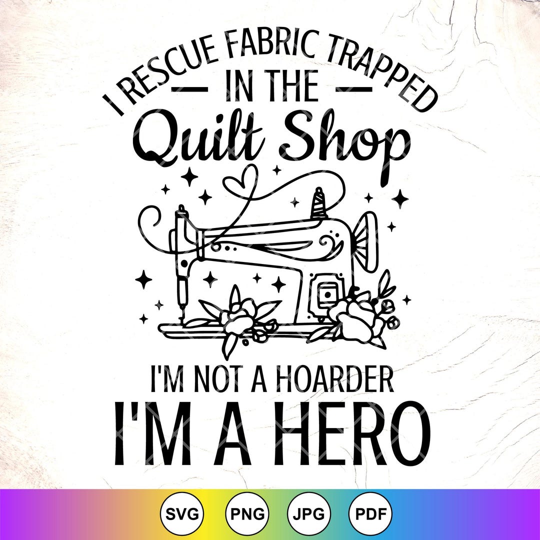 I Rescue Fabric Trapped in the Quilt Shop SVG PNG, Sewing Lover Svg ...