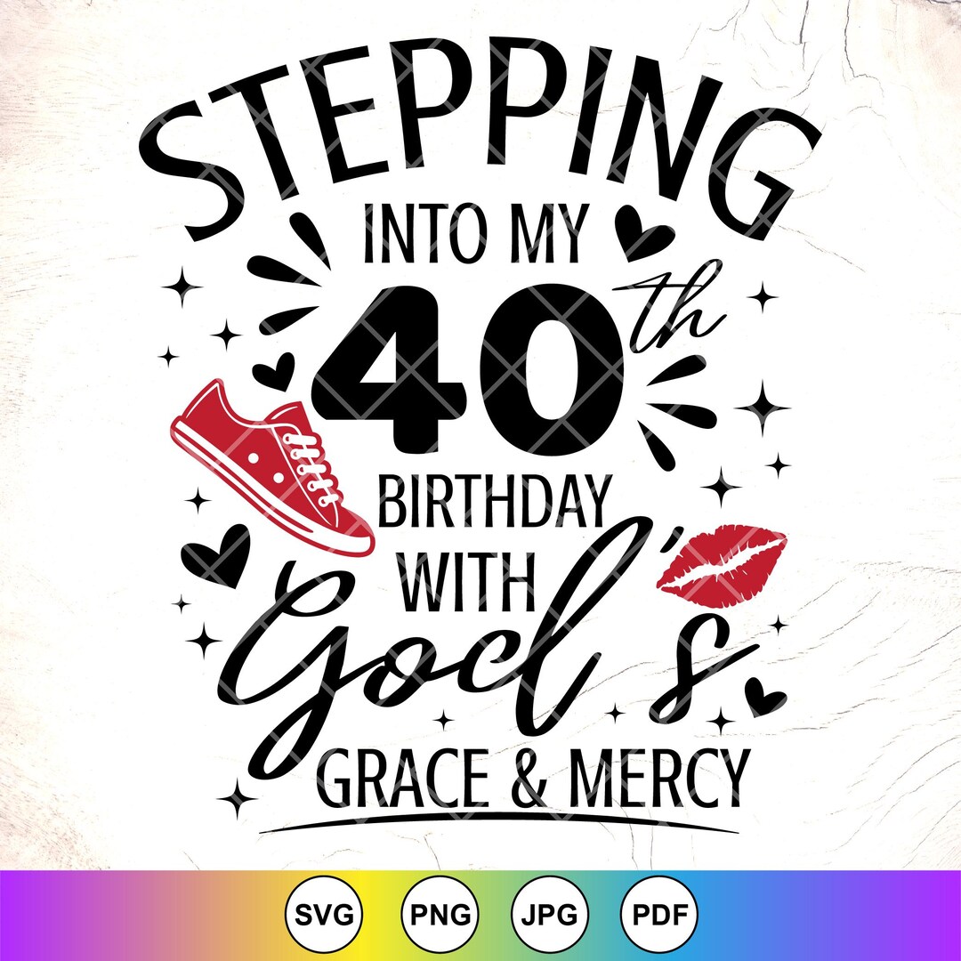 Stepping Into My 40th With God's Grace and Mercy SVG, Religious Birthday Svg,40th Birthday Svg ...