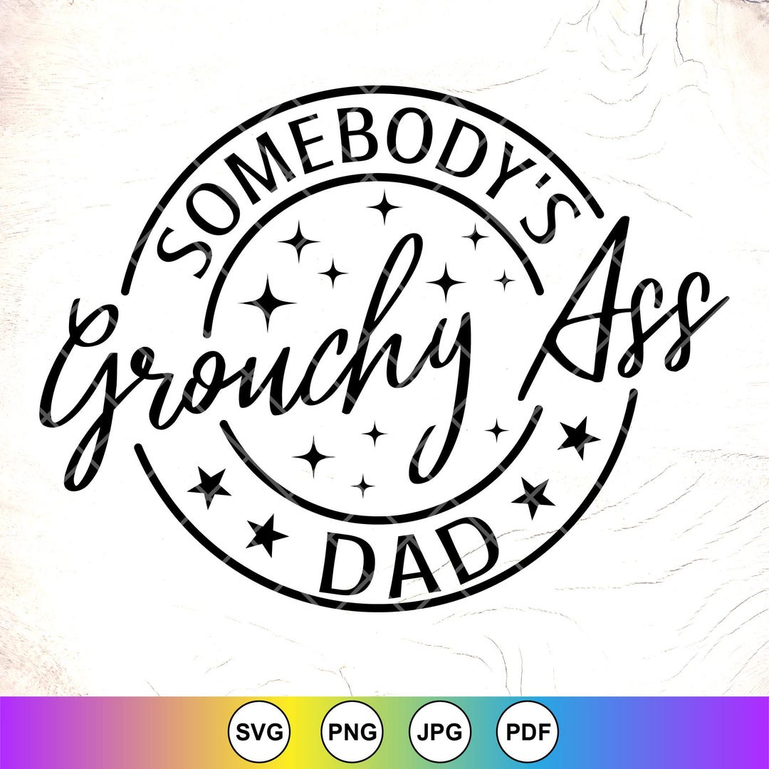 Somebody's Grouchy Ass Dad SVG, Father's Day Gift, Funny Sarcasm Dad ...
