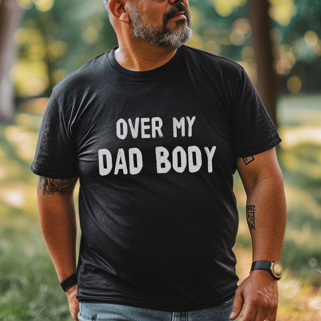 Over My Dad Body Shirt, Gift for Father's Day, Papa Birthday Gift, Dad ...