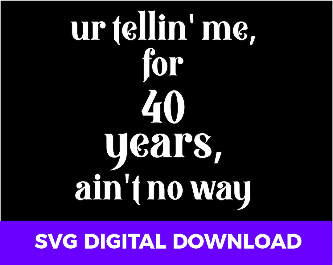 UR TELIN ME, for 40 Years, Aint No Way Shirt Design, That Tik Tok Guy ...