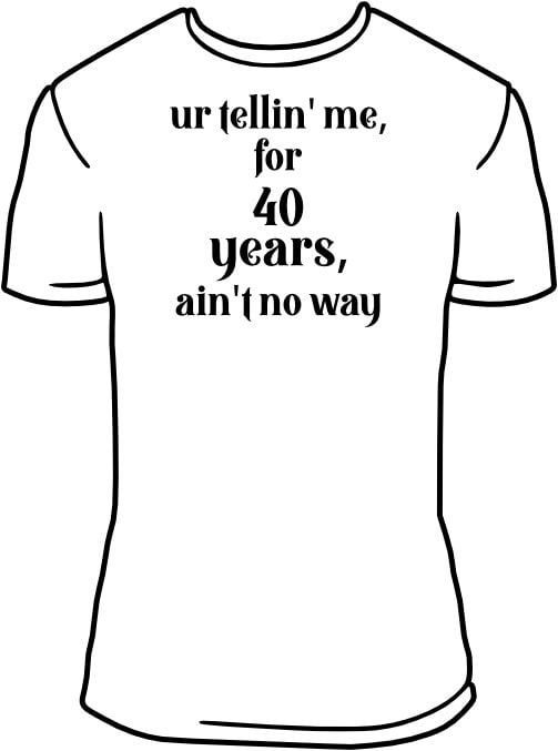 UR TELIN ME, for 40 Years, Aint No Way Shirt Design, That Tik Tok Guy ...