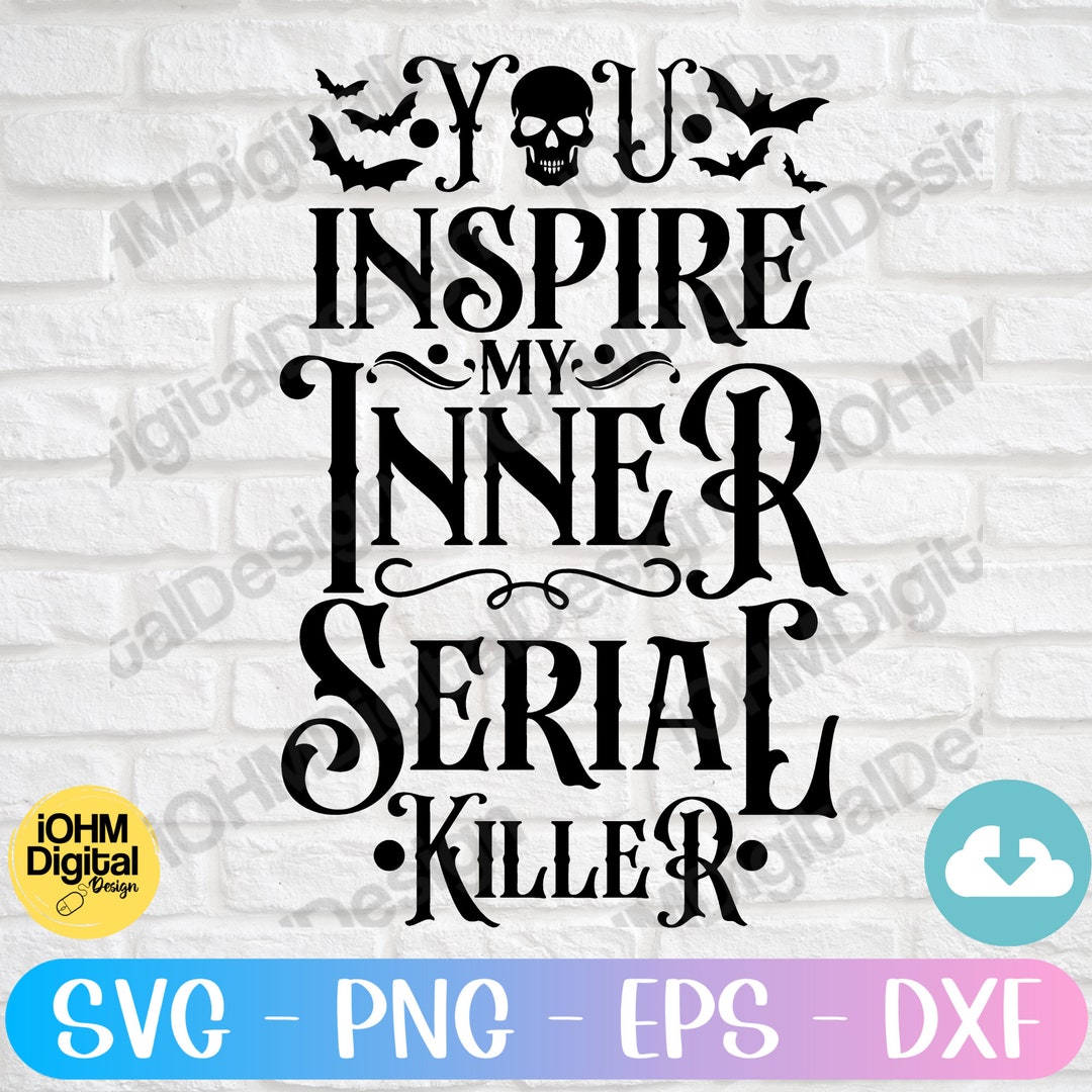 You Inspire My Inner Serial Killer Svg Png Eps Dxf Cut File | True ...