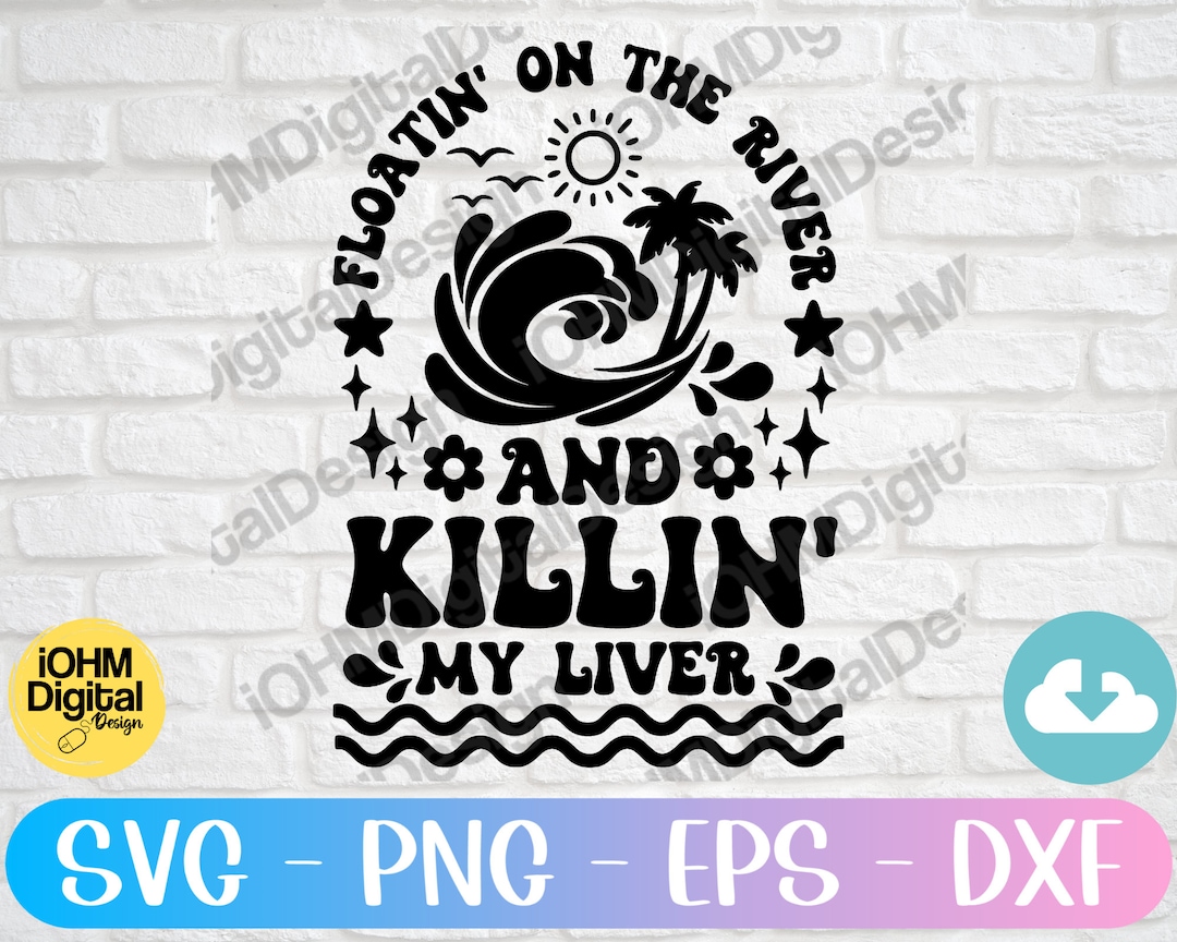 Floatin' on the River Killin' My Liver Svg Png Eps Dxf Cut File | Funny ...