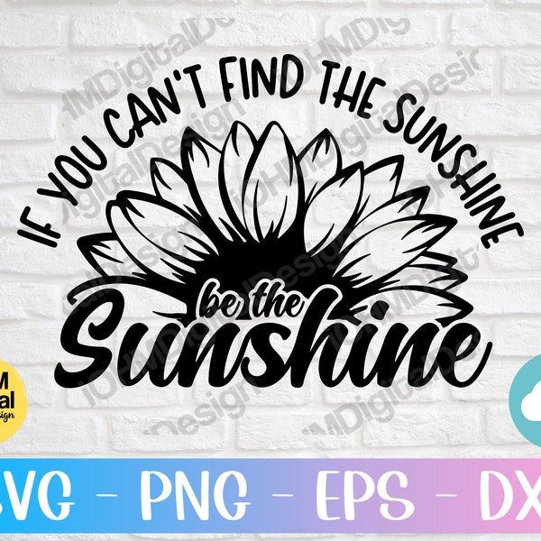 When You Cant Find The Sunshine Be The Sunshine Svg Etsy