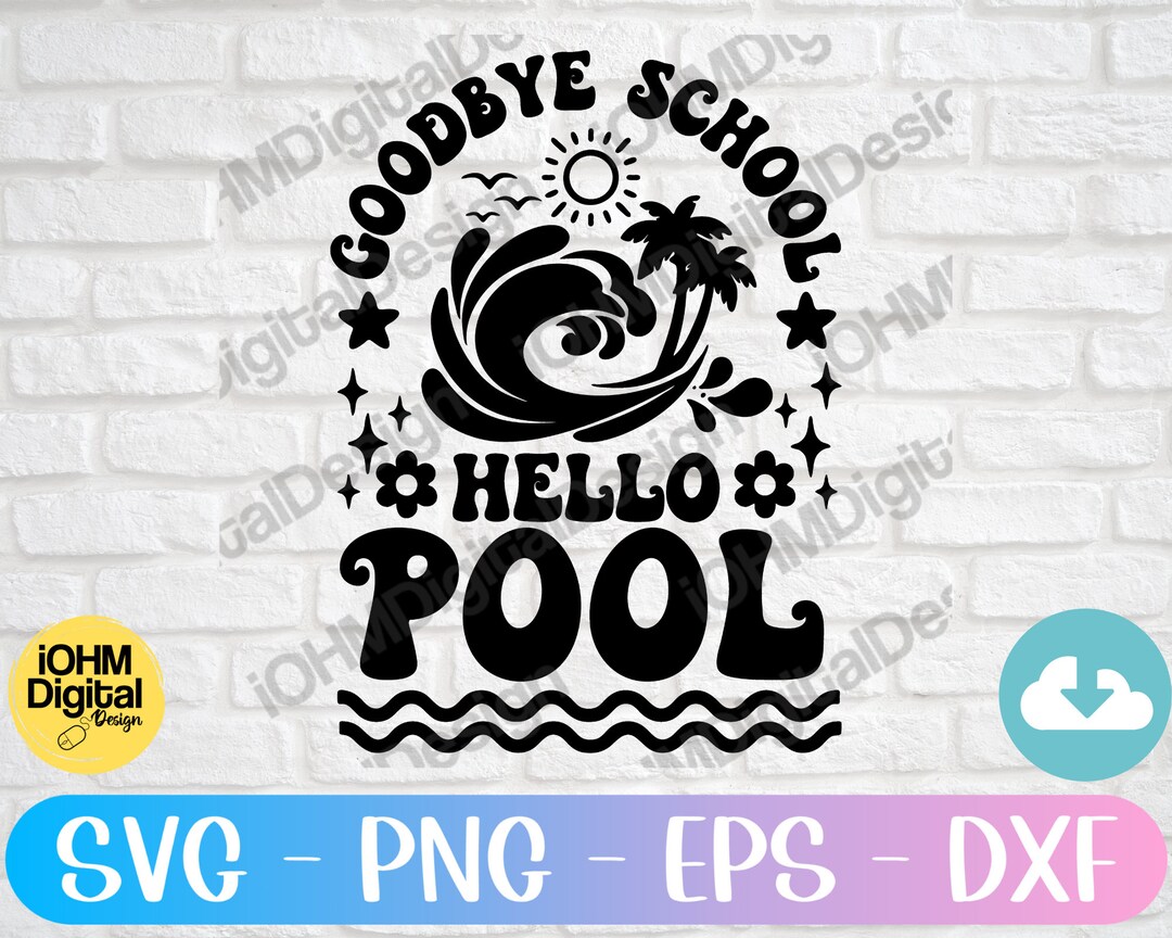 Goodbye School Hello Pool Svg Png Eps Dxf Cut File | Summer Svg | Last ...