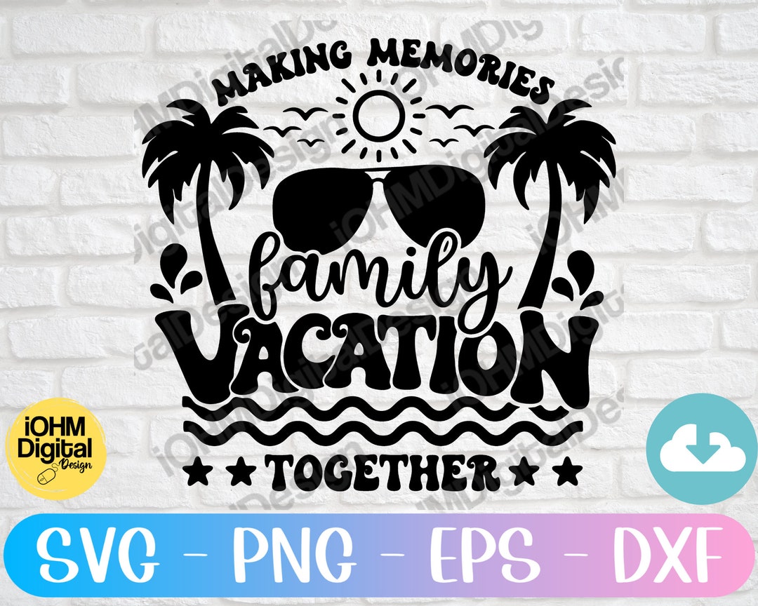 Family Vacation Svg Png Eps Dxf Cut File | Making Memories Together Svg ...