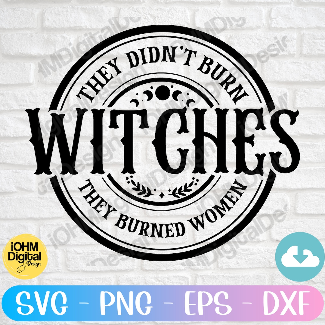 They Didn't Burn Witches They Burned Women SVG: Feminist Witchcraft ...