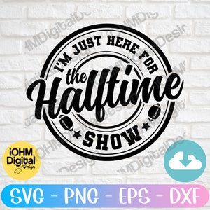 I'm Just Here for the Halftime Show SVG: Funny Football Cut File ...