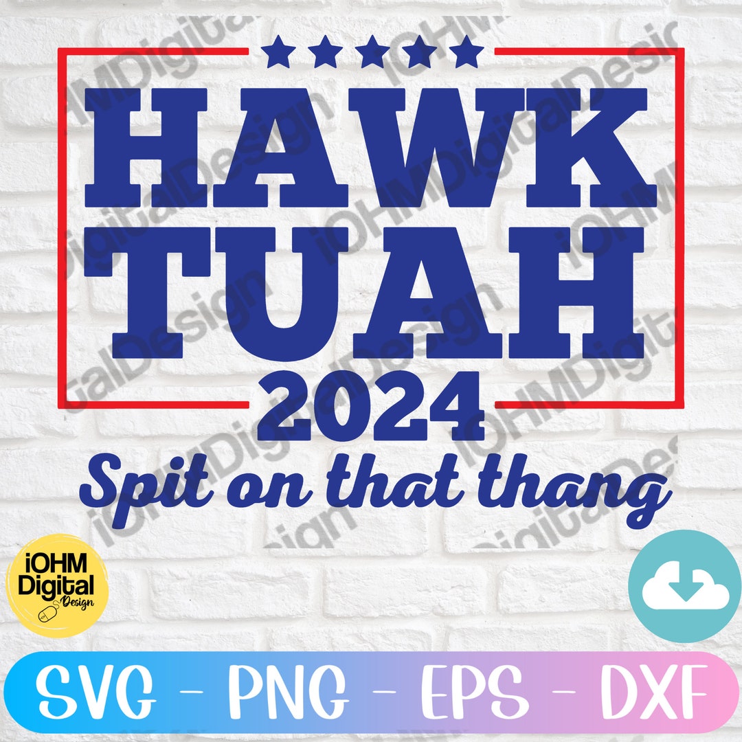 Hawk Tuah 2024 Spit on That Thang Svg Png Eps Dxf Cut File Hawk Tuah ...
