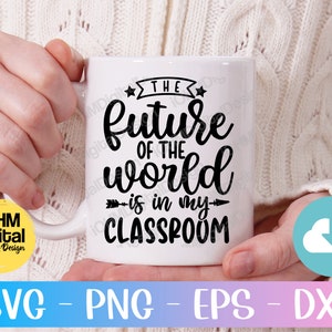 The Future of the World is in My Classroom Svg Png Eps Dxf Cut File ...