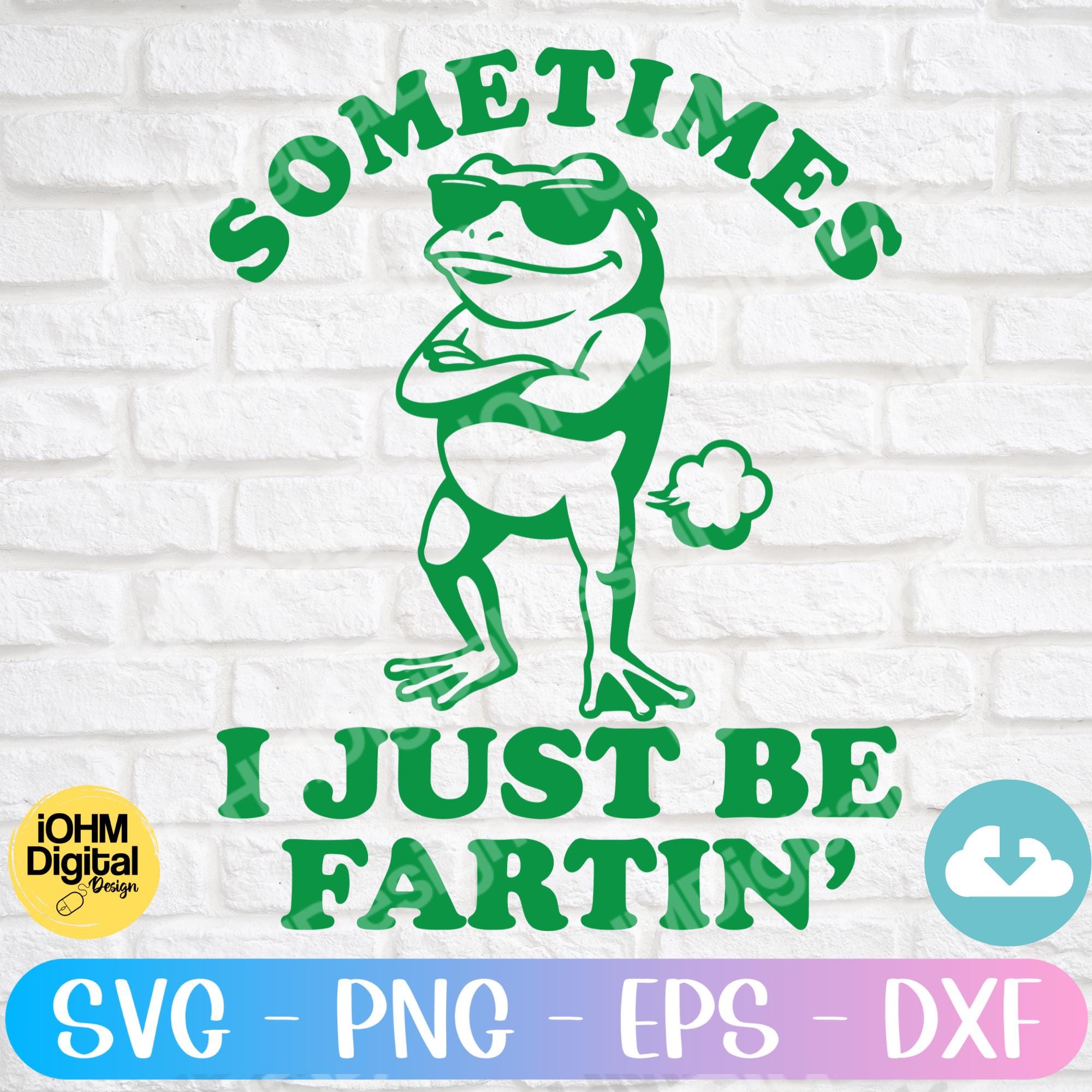 Sometimes I Just Be Fartin' Svg Png | Funny Frog Farting Meme Svg ...