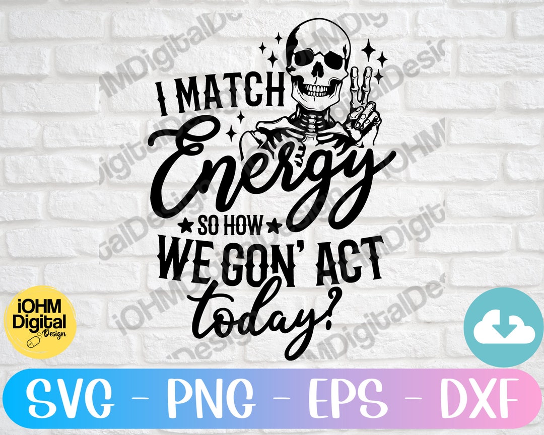 I Match Energy so How We Gon' Act Today Svg Png Eps Dxf Cut File ...