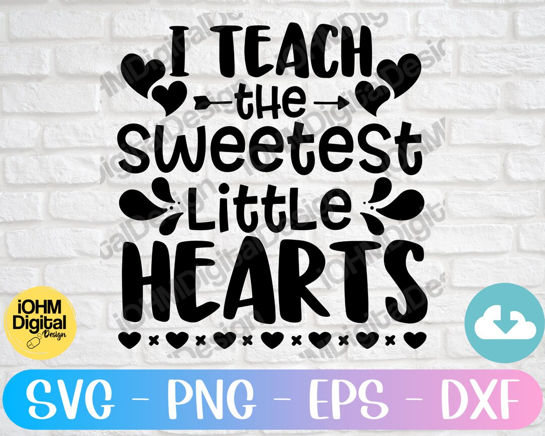 I Teach the Sweetest Little Hearts Svg Png Eps Dxf Cut File | Teacher ...