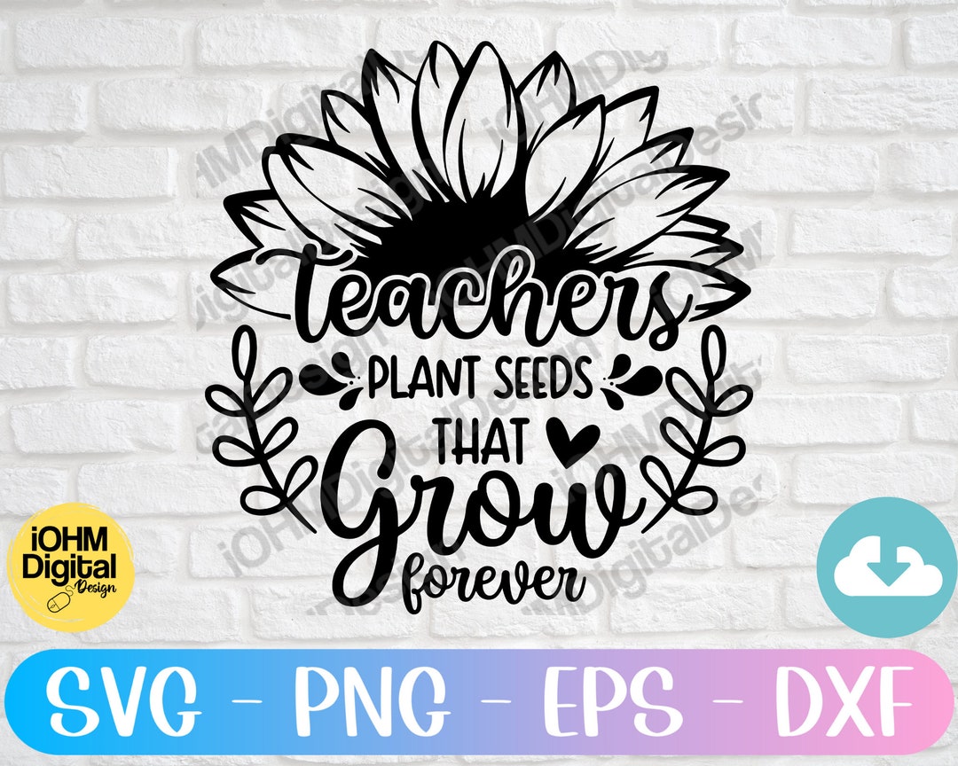 Teachers Plant Seeds That Grow Forever Svg Png Eps Dxf Cut File Teacher