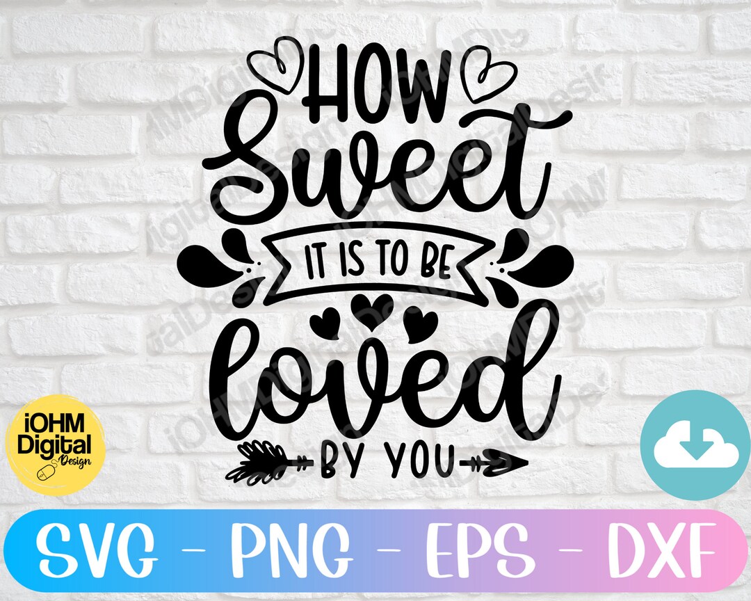 How Sweet It is to Be Loved by You Svg Png Eps Dxf Cut File | Valentine ...