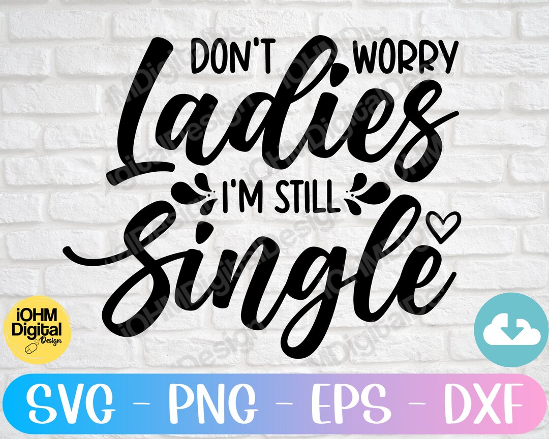 Don't Worry Ladies I'm Still Single Svg Png Eps Dxf Cut File | Wedding ...
