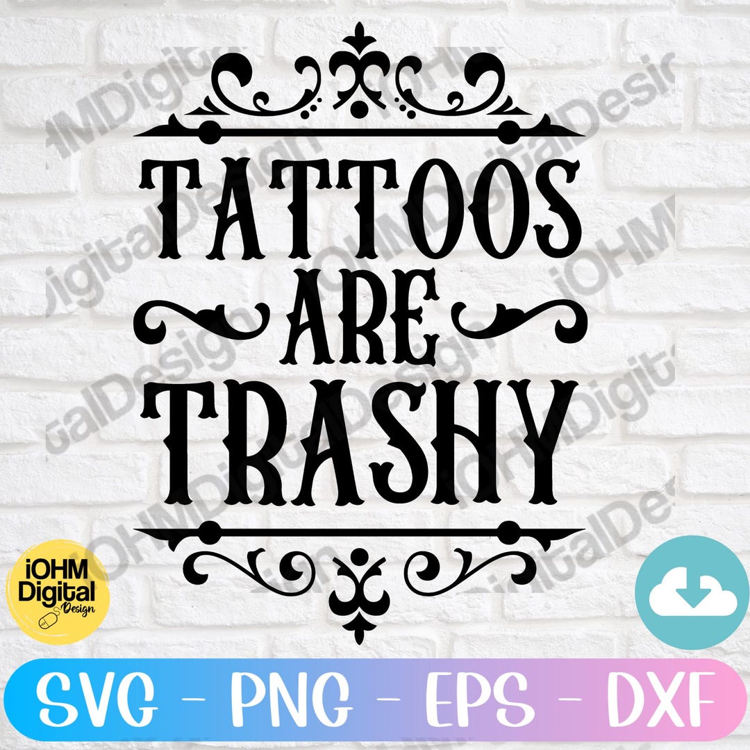 Tattoos Are Trashy Svg Png Eps Dxf Cut File | Digital Download ...