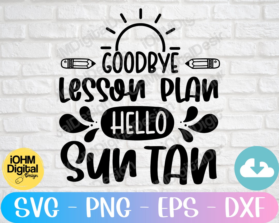 Goodbye Lesson Plan Hello Sun Tan SVG: Teacher Summer Quote (digital ...