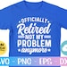 Officially Retired Not My Problem Anymore Svg Png Eps Dxf Cut File ...