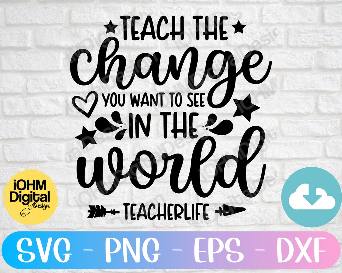 Teach the Change You Want to See in the World Svg Png Eps Dxf | Etsy
