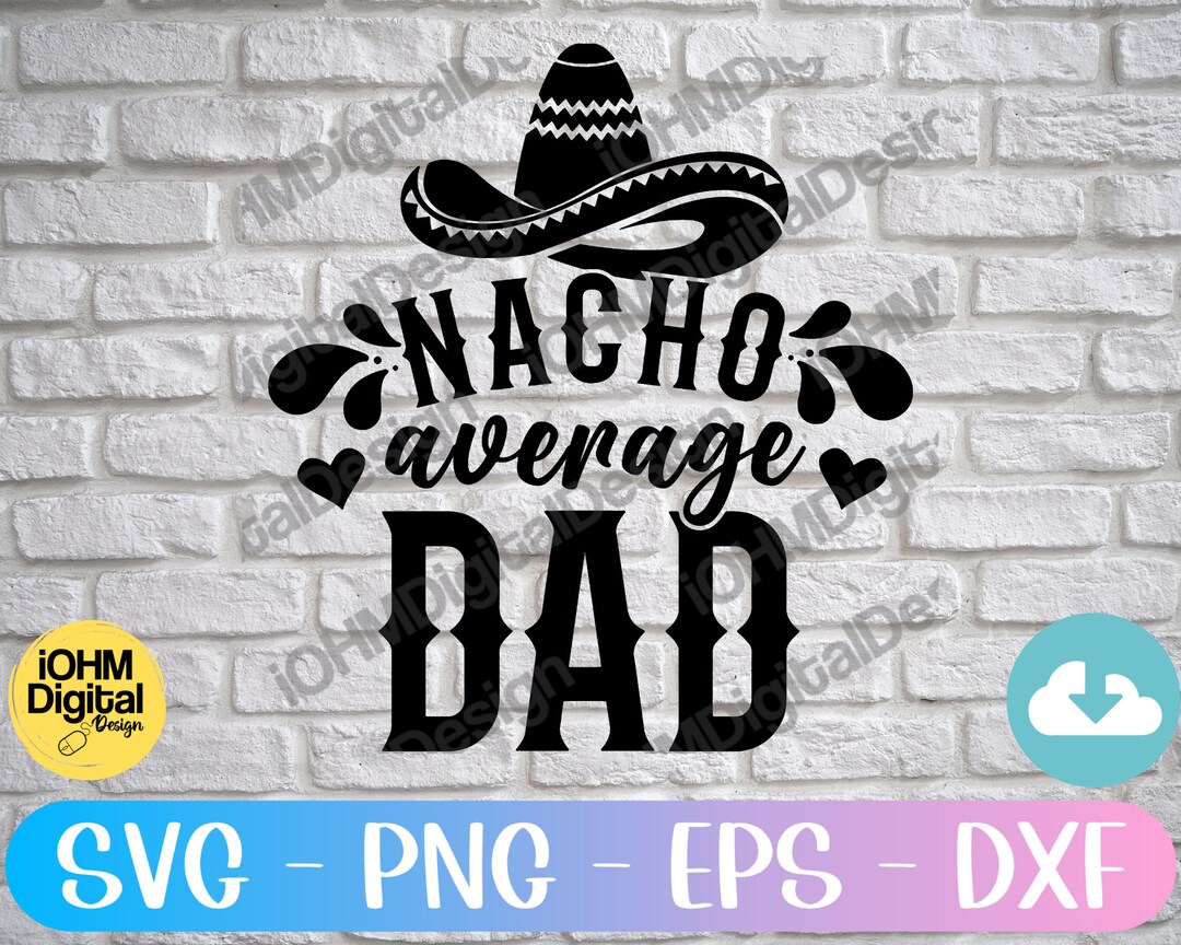 Nacho Average Dad SVG: Cinco De Mayo, Father's Day Cut File (digital ...