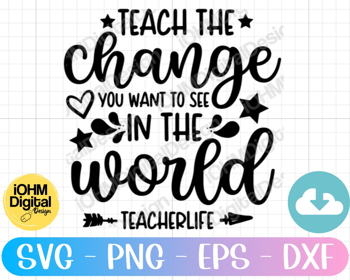 Teach the Change You Want to See in the World Svg Png Eps Dxf | Etsy