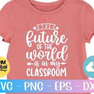 The Future of the World is in My Classroom Svg Png Eps Dxf Cut File ...