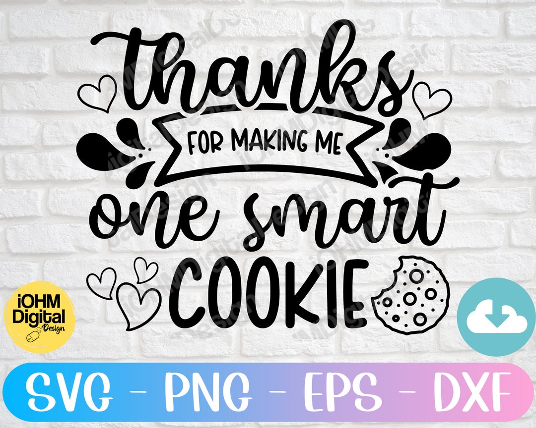 Thanks for Making Me One Smart Cookie Svg Png Eps Dxf Cut File ...