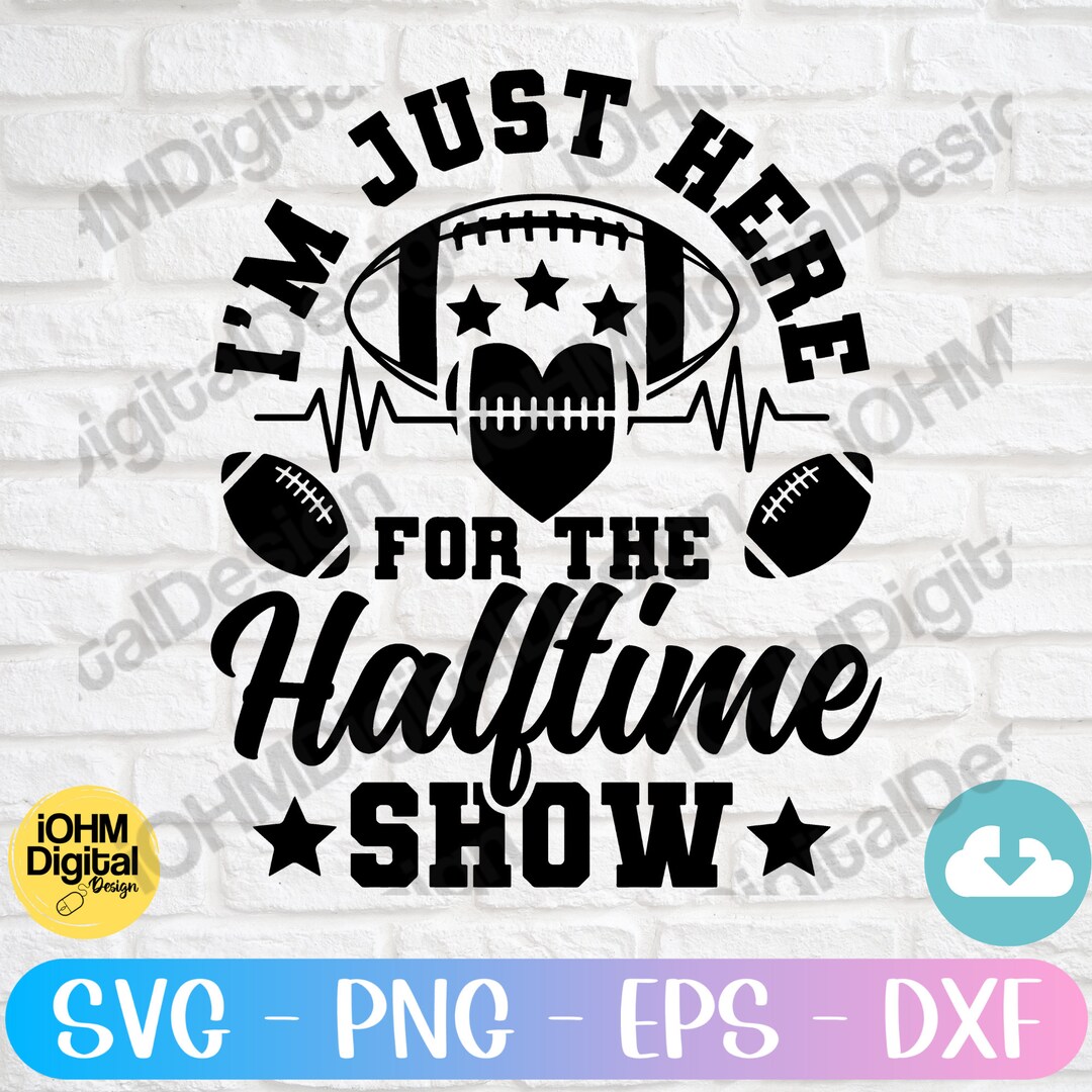 I'm Just Here for the Halftime Show Svg Png Eps Dxf Cut File| Super ...