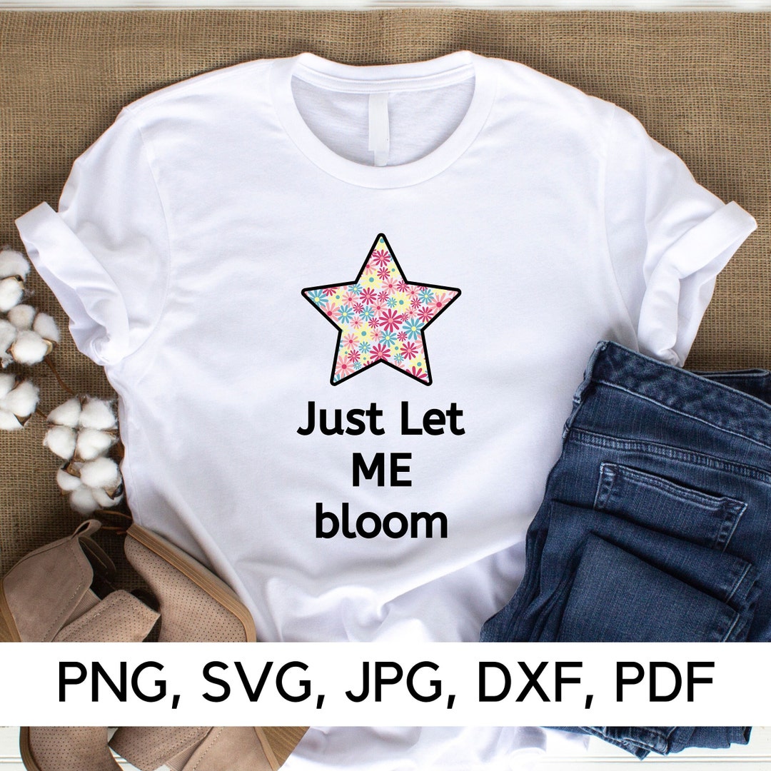 Just Let Me Bloom Svg File, Bloom Svg, PNG, SVG, Make Me Bloom, Flowers ...