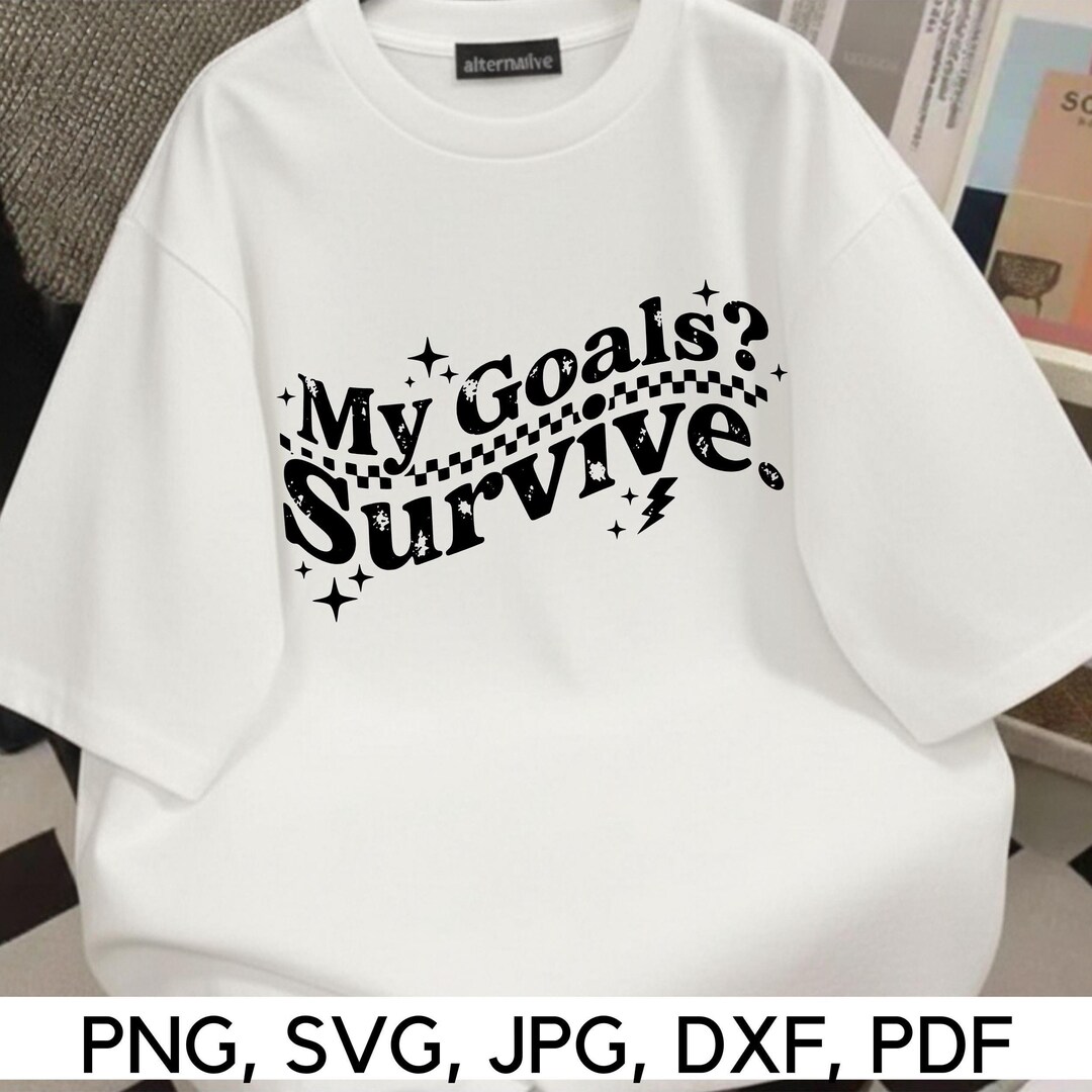 My Goals? Survive SVG PNG: Funny New Year, Survival Humor, Trendy ...