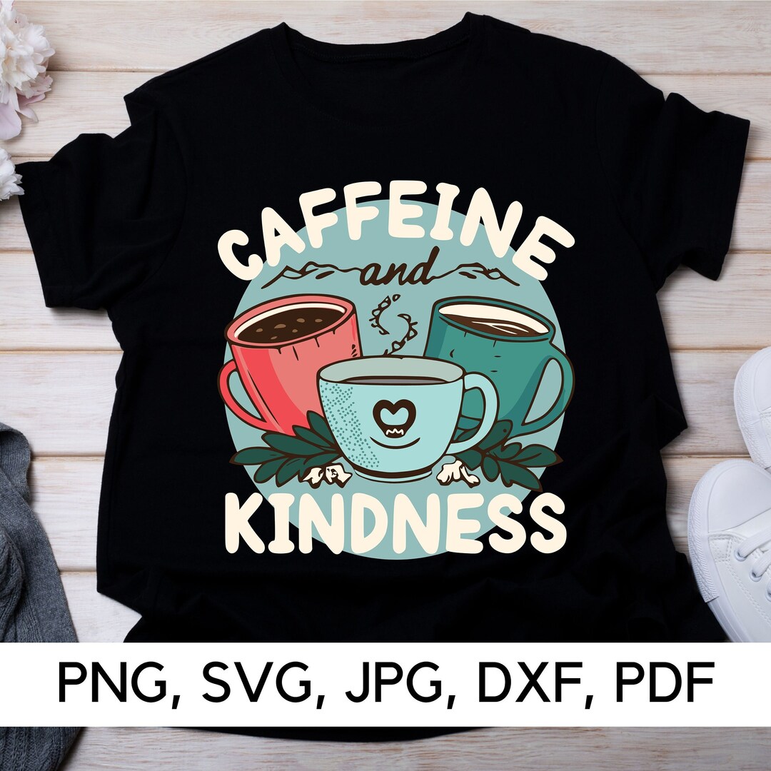 Caffeine and Kindness, Coffee Mug, PNG, SVG, Kindness Quote, Coffee Cup ...
