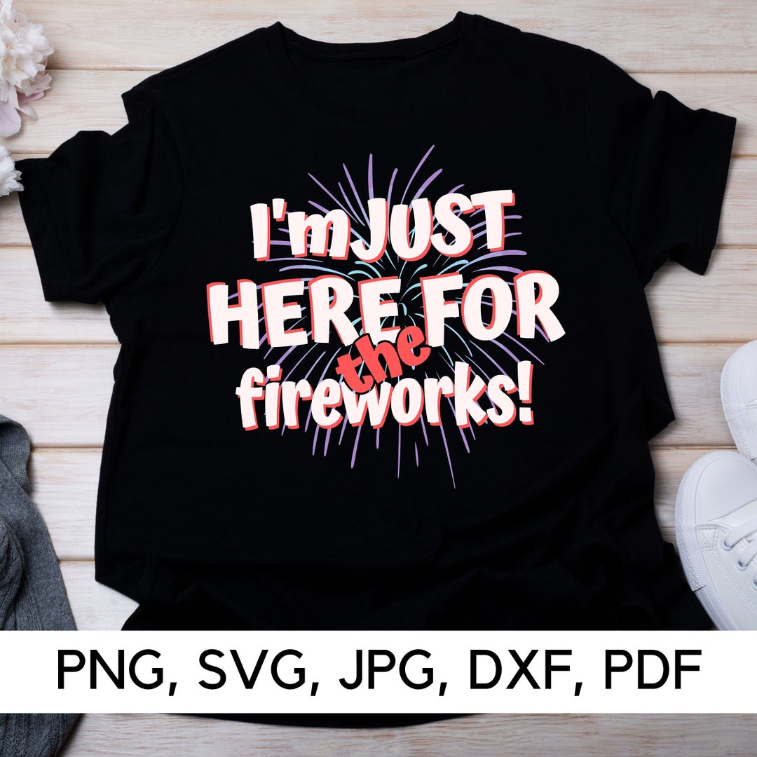 Just Here for the Fireworks Svg, Celebration Svg, Png, SVG, Season ...
