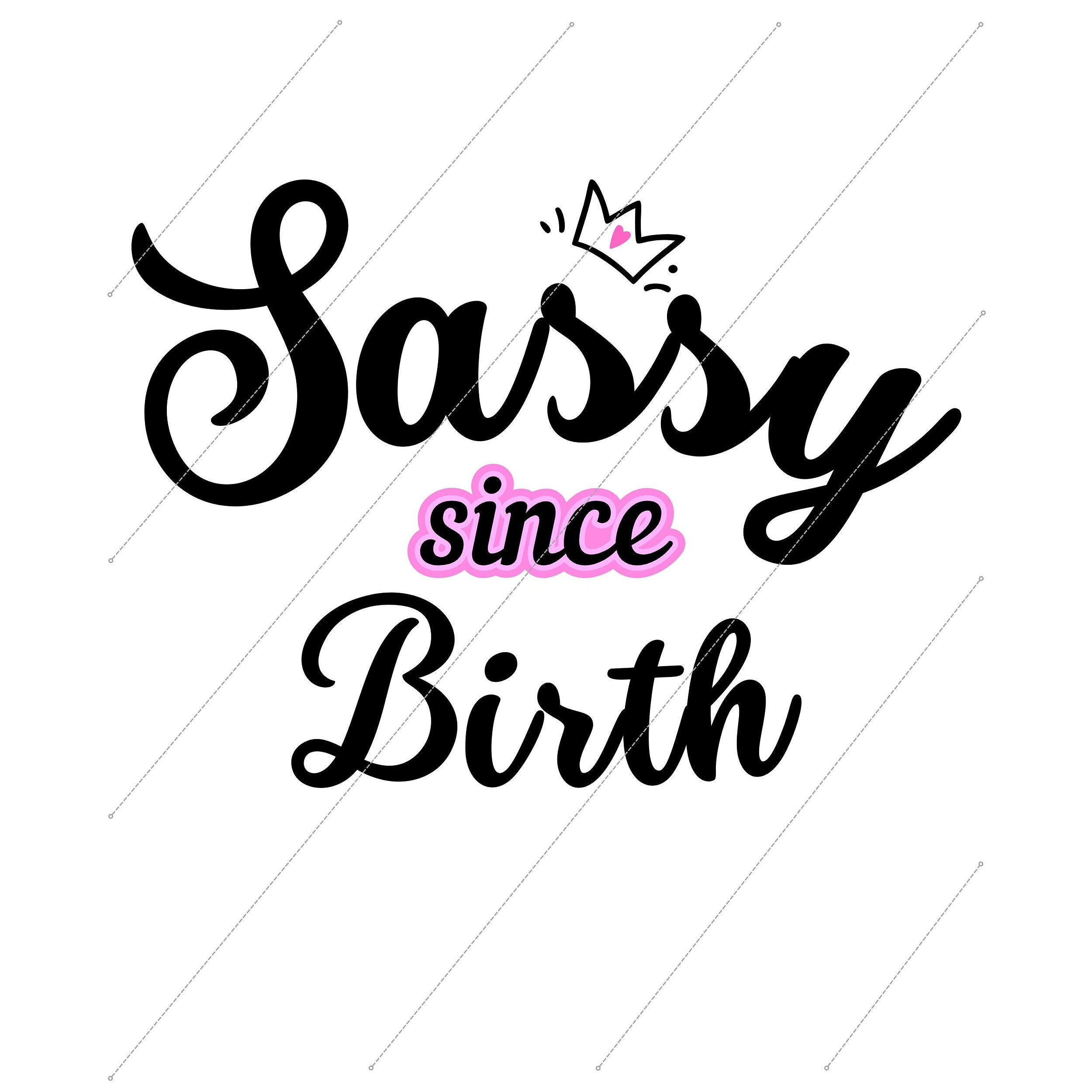 Sassy Since Birth Svg Sassy Girl Svg Png Svg Sassy Svg Etsy