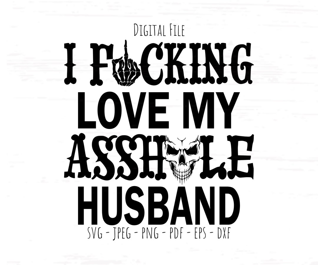 I Fucking Love My Asshole Husband Svg Digital File Instant Etsy