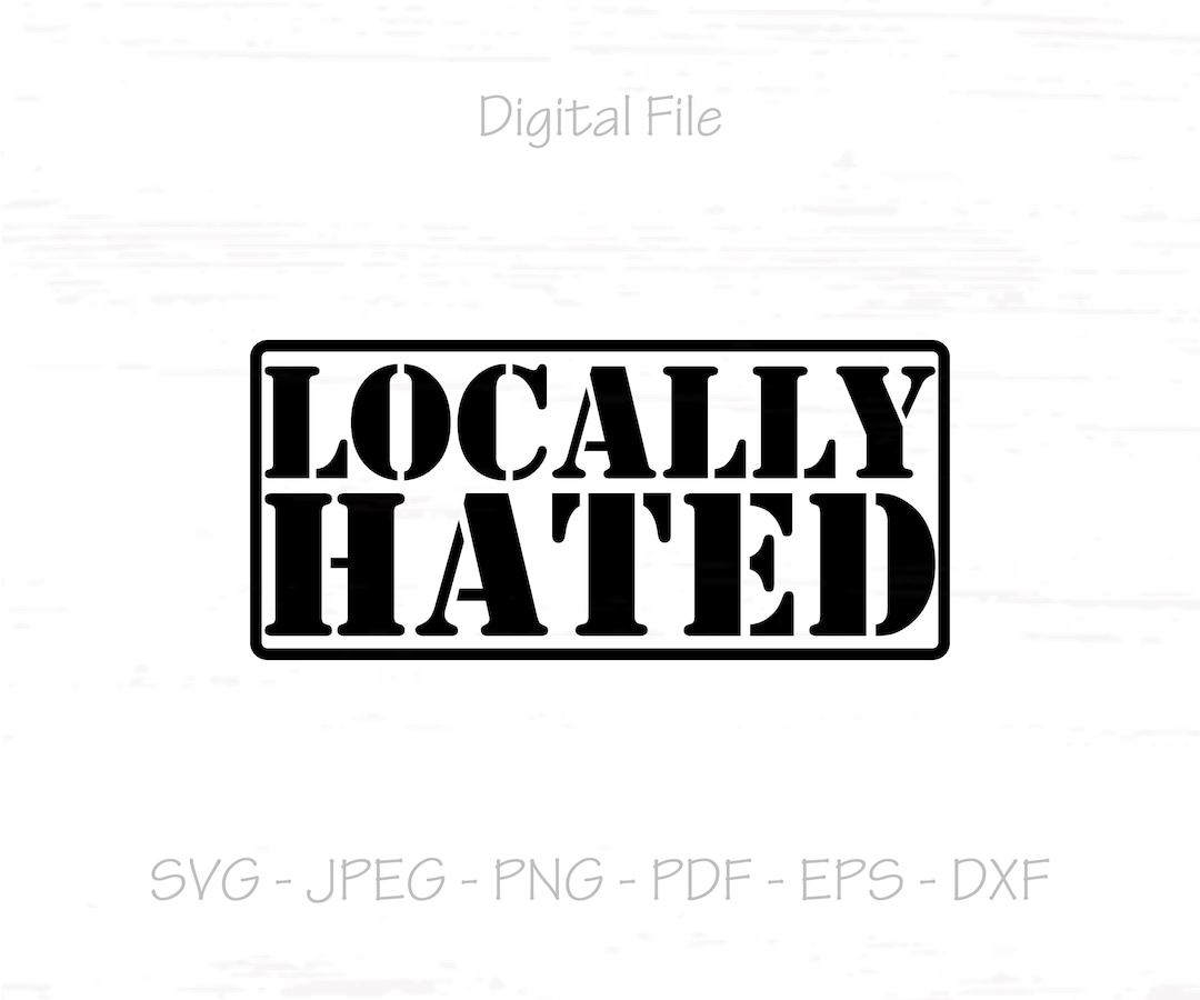 Locally Hated Svg, Digital File, Instant Download, Sublimation ...
