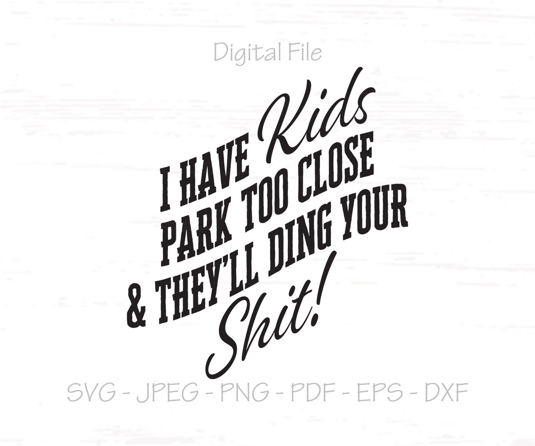I Have Kids Svg, Park Too Close Svg, Digital File, Instant Download ...