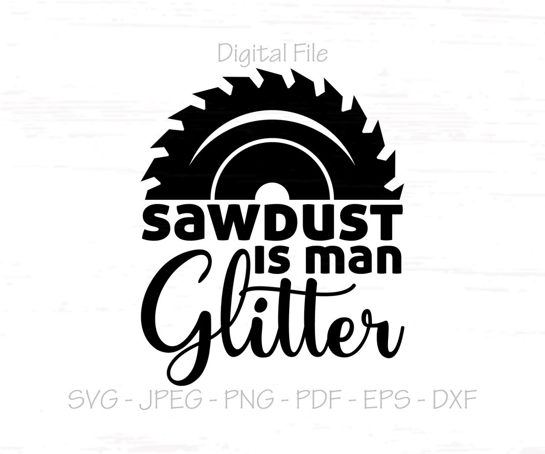 Sawdust is Man Glitter Svg, Digital File, Instant Download, Sublimation ...