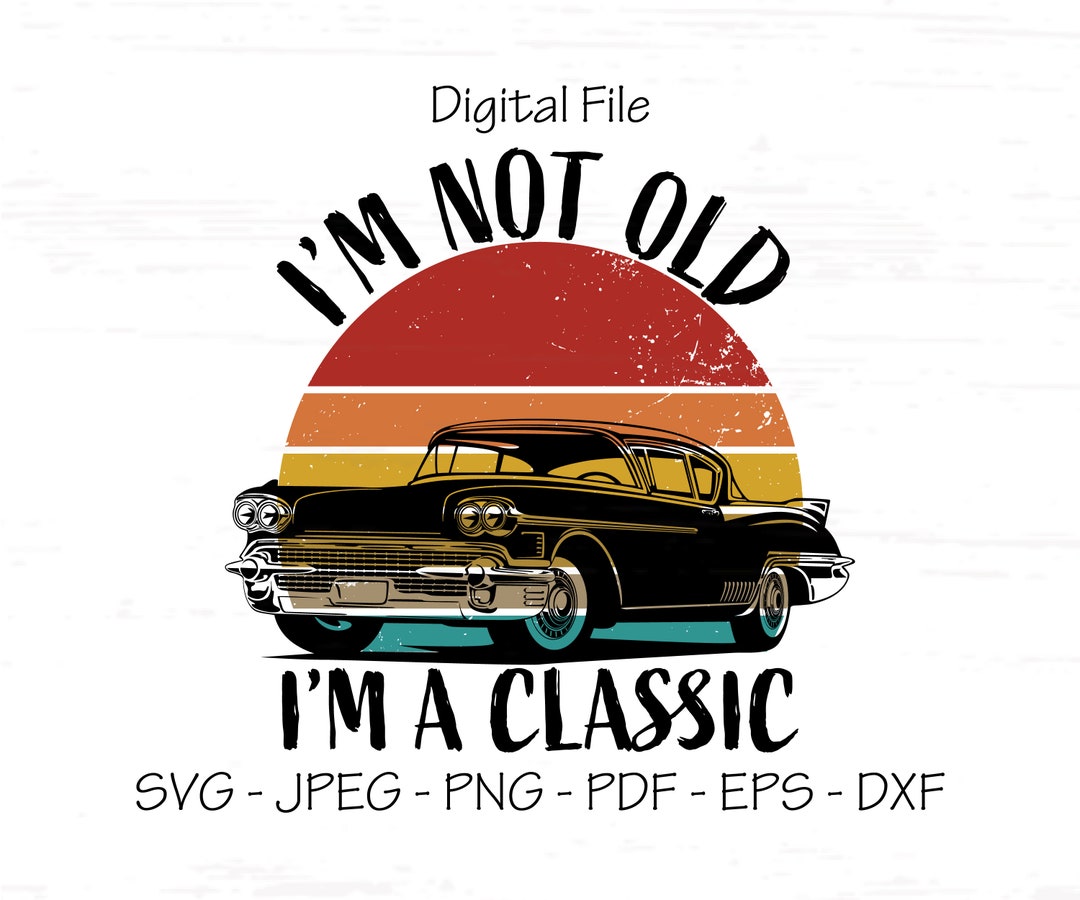 I'm Not Old I'm a Classic Svg, Digital File, Instant Download ...
