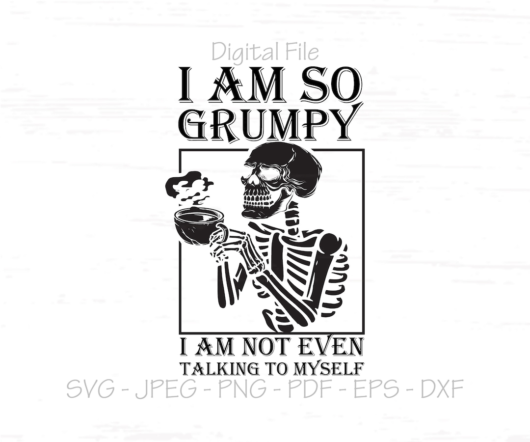I'm so Grumpy I Am Not Even Talking to Myself Svg, Digital File ...